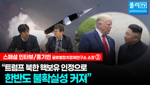 [스페셜인터뷰] 홍기빈 소장② “트럼프 북한 핵보유 인정으로 한반도 불확실성 커져”